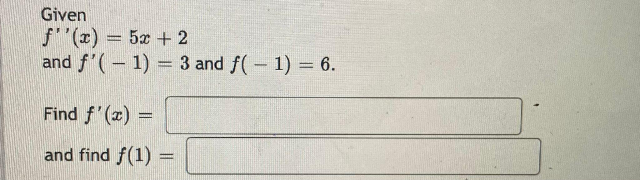 Solved Given f′′(x)=5x+2 and f′(−1)=3 and f(−1)=6. Find | Chegg.com