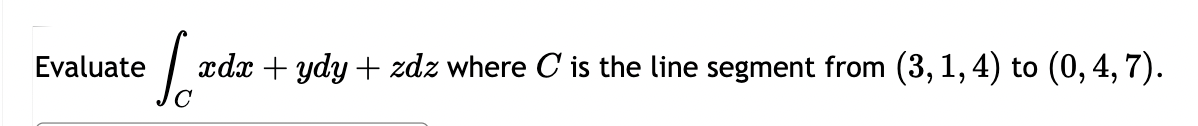 Solved Evaluate ∫Cxdx+ydy+zdz where C is the line segment | Chegg.com