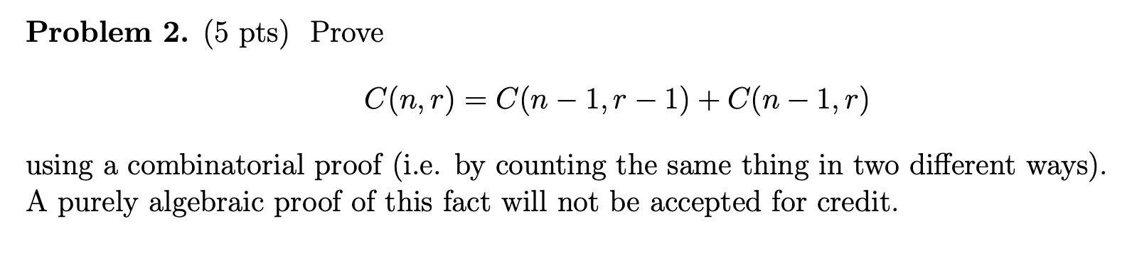 Solved Problem 2. (5 pts) Prove C(n,r) = C(n - 1, r – 1) + | Chegg.com