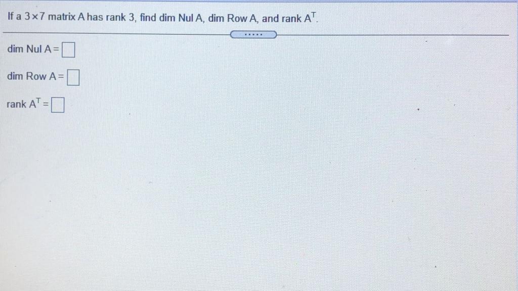 Solved If a 3x7 matrix A has rank 3, find dim Nul A, dim Row | Chegg.com