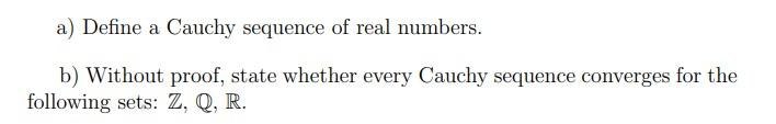 Solved a) Define a Cauchy sequence of real numbers. b) | Chegg.com
