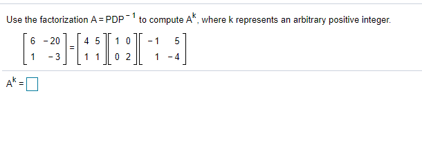 Solved Use the factorization A = PDP-1 to compute Ak, where | Chegg.com