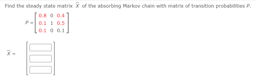 Solved Find the steady state matrix Xˉ of the absorbing | Chegg.com