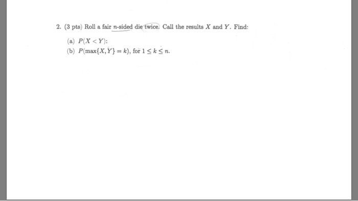 Solved 2. (3 pts) Roll a fair n-sided die twice. Call the | Chegg.com