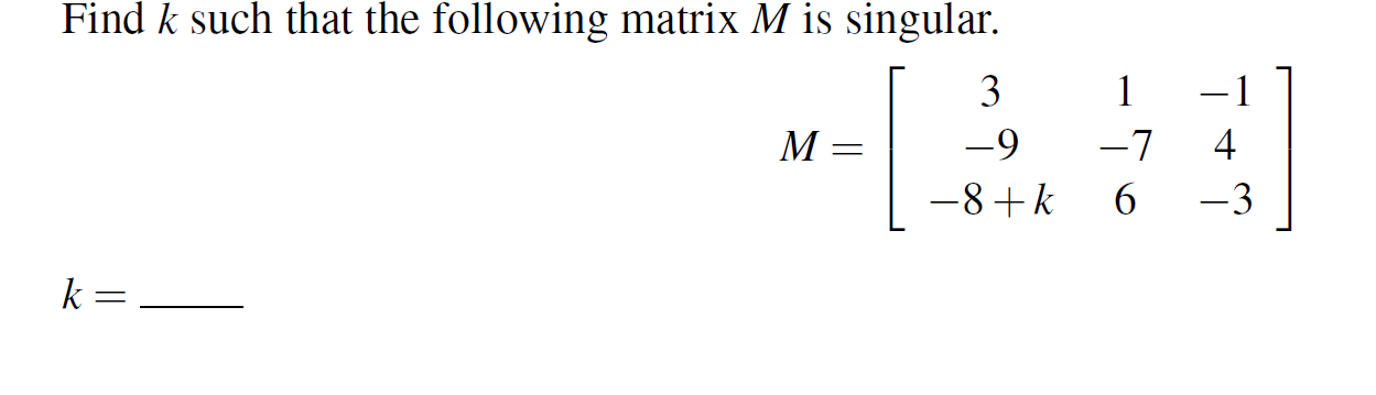 Solved Find k such that the following matrix M is singular. | Chegg.com