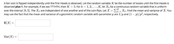 Solved A fair coin is flipped independently until the first | Chegg.com