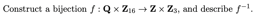 Solved Construct a bijection f:Q×Z16→Z×Z3, and describe f−1. | Chegg.com