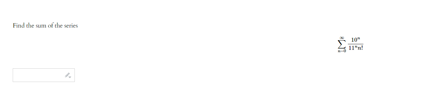 Solved Find the sum of the series ∑n=0∞11nn!10n | Chegg.com