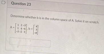 Solved Determine whether b is in the column space of A. | Chegg.com