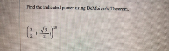 Solved Find the indicated power using DeMoivre's Theorem. | Chegg.com