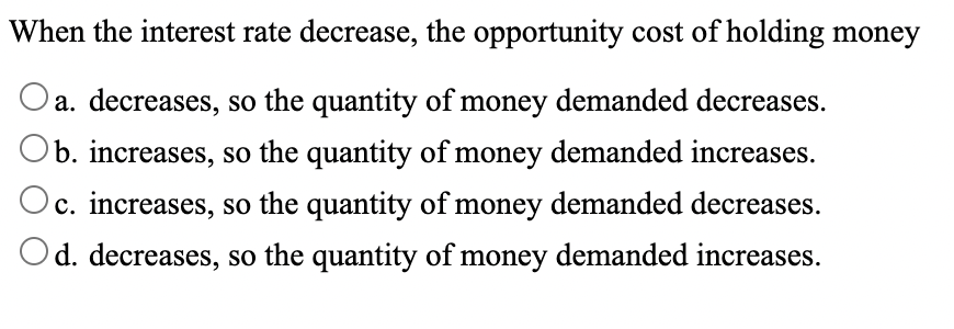 Solved When the interest rate decrease, the opportunity cost | Chegg.com