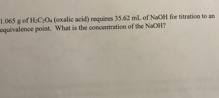 Solved 1.065g of H2C2O4 (oxalis acid) requires 35.62 mL of | Chegg.com