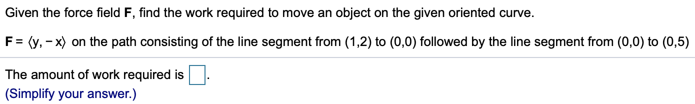 Solved Given the force field F , find the work required to | Chegg.com