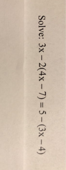 Solved Solve: 3x -2(4x-7) 5-(3x-4) | Chegg.com