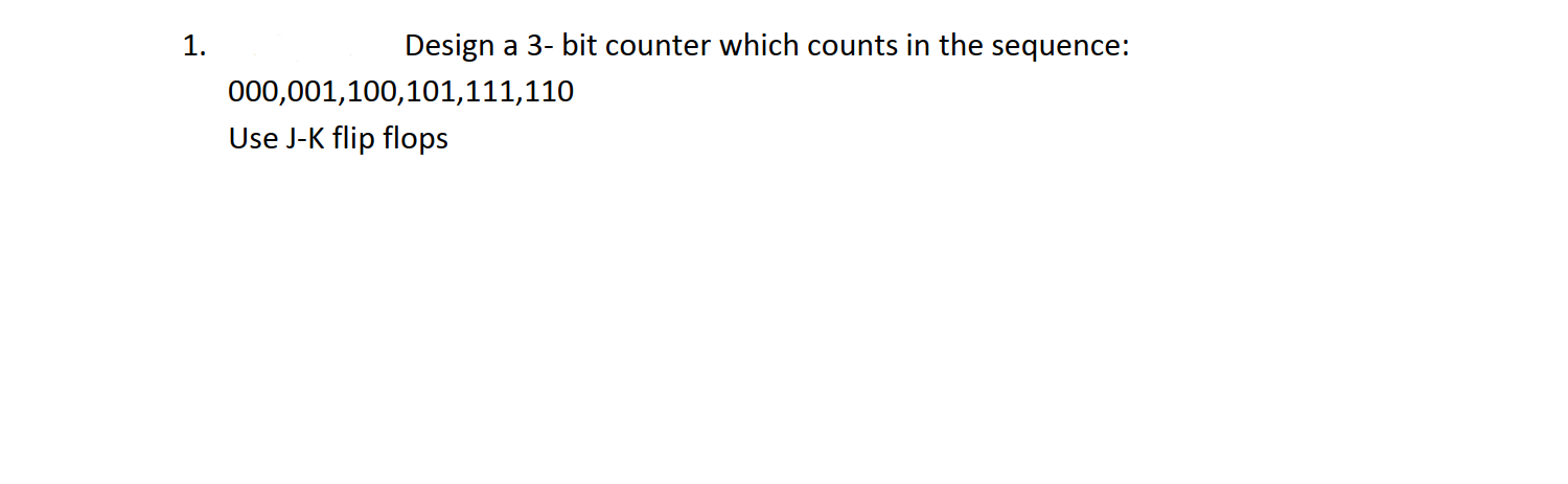 Solved 1. Design a 3- bit counter which counts in the | Chegg.com