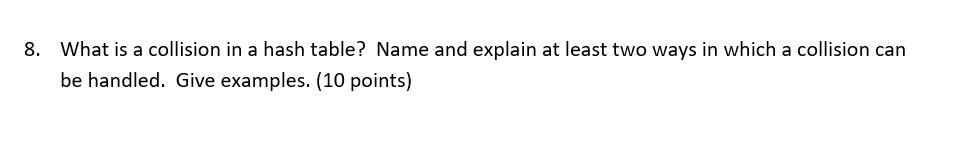 Solved 8. What is a collision in a hash table? Name and | Chegg.com