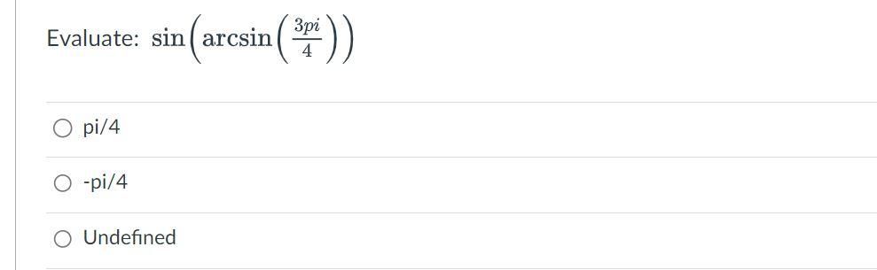 Solved Evaluate: sin(arcsin(43pi)) pi/4 -pi/4 Undefined | Chegg.com