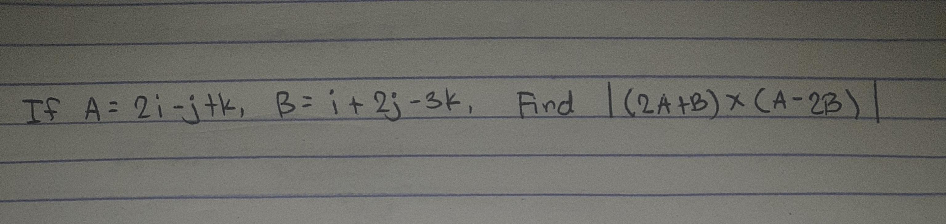 Solved If A = 2i-jtk, B=;+ 2; -3k, Find Find | 62A+B) x | Chegg.com