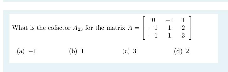 Solved 0 1 What is the cofactor A23 for the matrix A -1 1 1 | Chegg.com