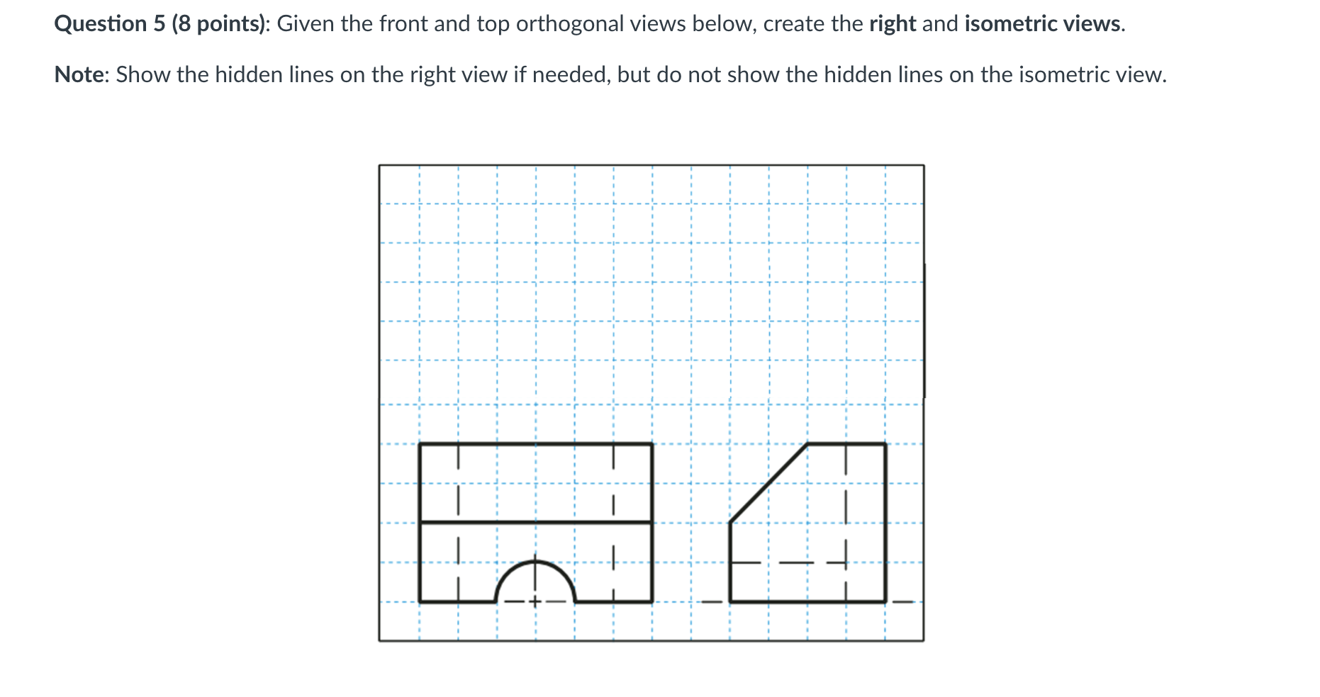 Solved Question 5 (8 points): Given the front and top | Chegg.com