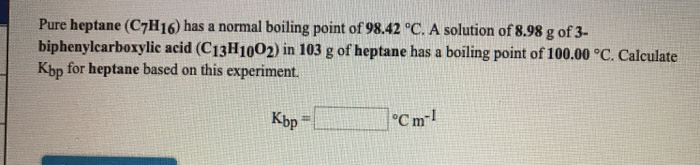 Solved Pure heptane (C7H16) has a normal boiling point of | Chegg.com