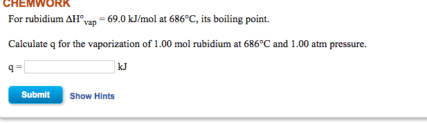 Solved CHEMWORK For rubidium AH°vap -69.0 kJ/mol at 686°C, | Chegg.com
