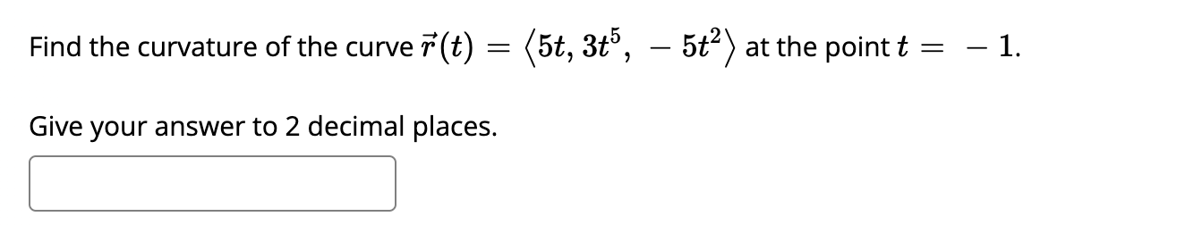 Solved Find the curvature of the curve r(t)= 5t,3t5,−5t2 at | Chegg.com