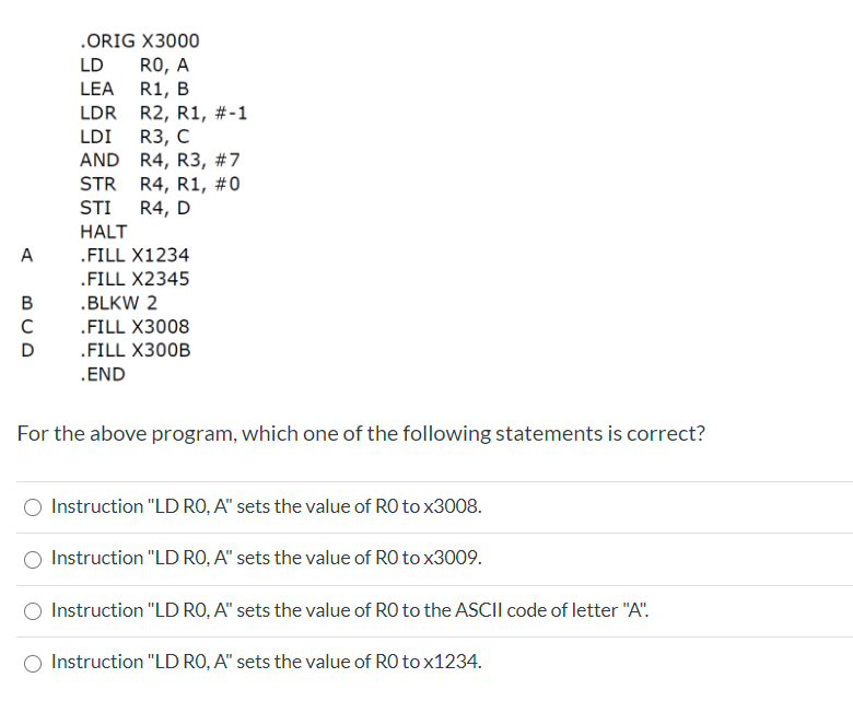 Solved LD ORIG X3000 RO, A LEA R1, B LDR R2, R1, #-1 LDI R3, | Chegg.com