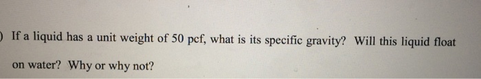 Solved )If a liquid has a unit weight of 50 pcf, what is its | Chegg.com