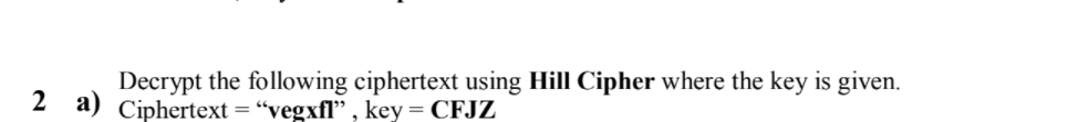 Solved Decrypt the following ciphertext using Hill Cipher | Chegg.com