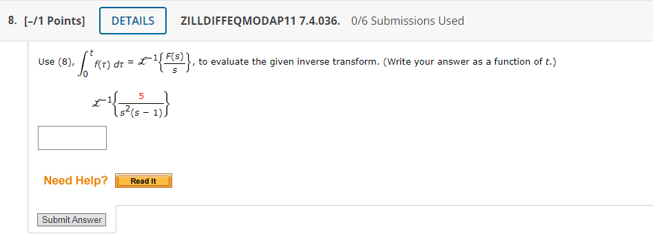 Solved Use (8), ∫0tf(τ)dτ=L−1{sF(s)}, to evaluate the given | Chegg.com