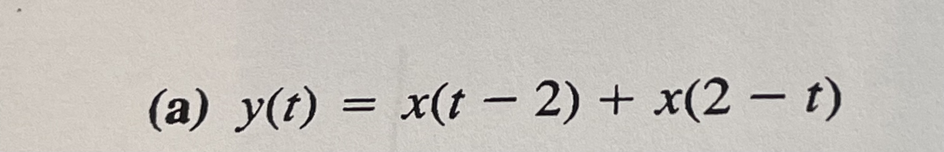 Solved (a) y(t)=x(t-2)+x(2-t) ﻿can you please detailly | Chegg.com