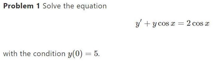 Solved Problem 1 Solve the equation y′+ycosx=2cosx with the | Chegg.com