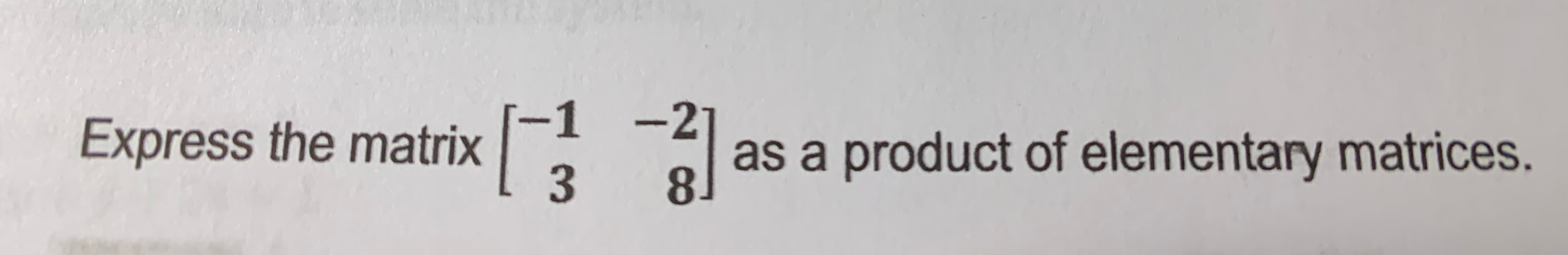 Solved -1 -2 Express the matrix [ as a product of elementary | Chegg.com