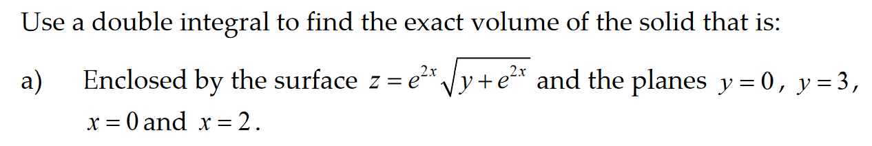 Solved Use a double integral to find the exact volume of the | Chegg.com
