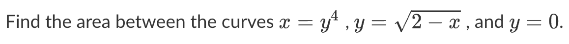Solved Find the area between the curves x=y4,y=2−x, and y=0. | Chegg.com