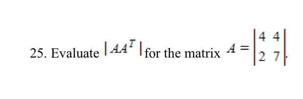 Solved 25. Evaluate ∣∣AAT∣∣for the matrix A=∣∣4247∣∣. | Chegg.com