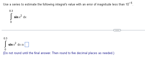 Solved Use a series to estimate the following integral's | Chegg.com