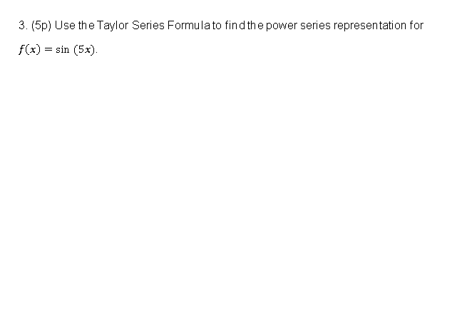 Solved 3. (5p) Use the Taylor Series Formula to find the | Chegg.com