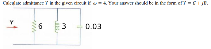 Solved Calculate admittance Y in ﻿the given circuit if ω=4. | Chegg.com