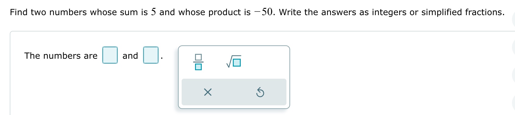 Solved Find two numbers whose sum is 5 and whose product is | Chegg.com
