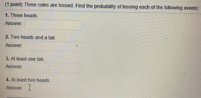 Solved coins are tossed Find the probability of tossing each | Chegg.com