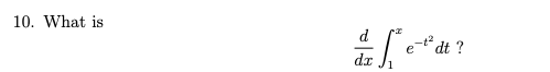 Solved 10. What is dxd∫1xe−t2dt? | Chegg.com