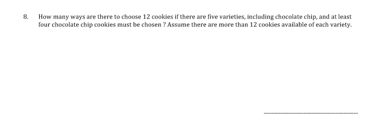 Solved 8. How many ways are there to choose 12 cookies if | Chegg.com