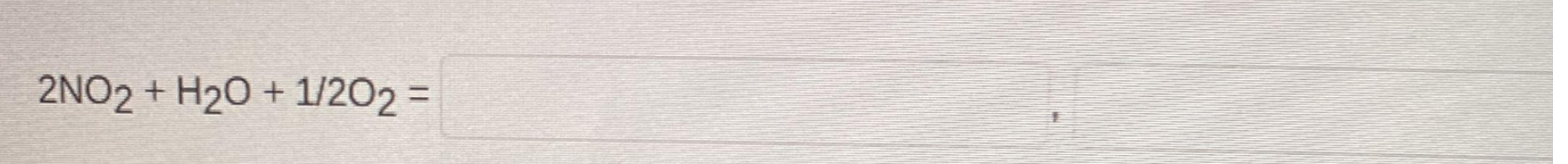 Solved 2NO2 + H2O + 1/2O2 = | Chegg.com