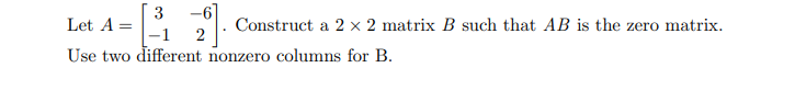 Solved Let A=[3−1−62]. Construct a 2×2 matrix B such that AB | Chegg.com