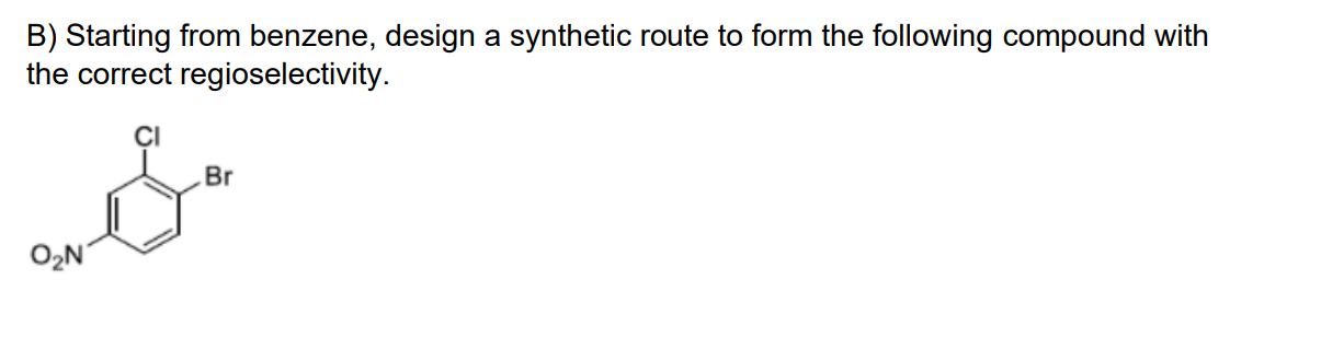 Solved B) Starting from benzene, design a synthetic route to | Chegg.com