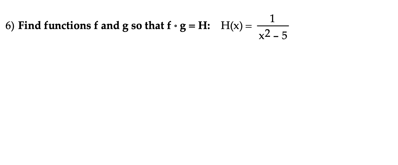 Solved 6) Find functions f and g so that fog=H: H(x) = - | Chegg.com
