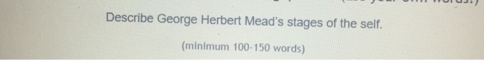 Solved Describe George Herbert Mead's stages of the self | Chegg.com