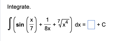Solved Integrate. ∫(sin(7x)+8x1+7x4)dx=+C | Chegg.com